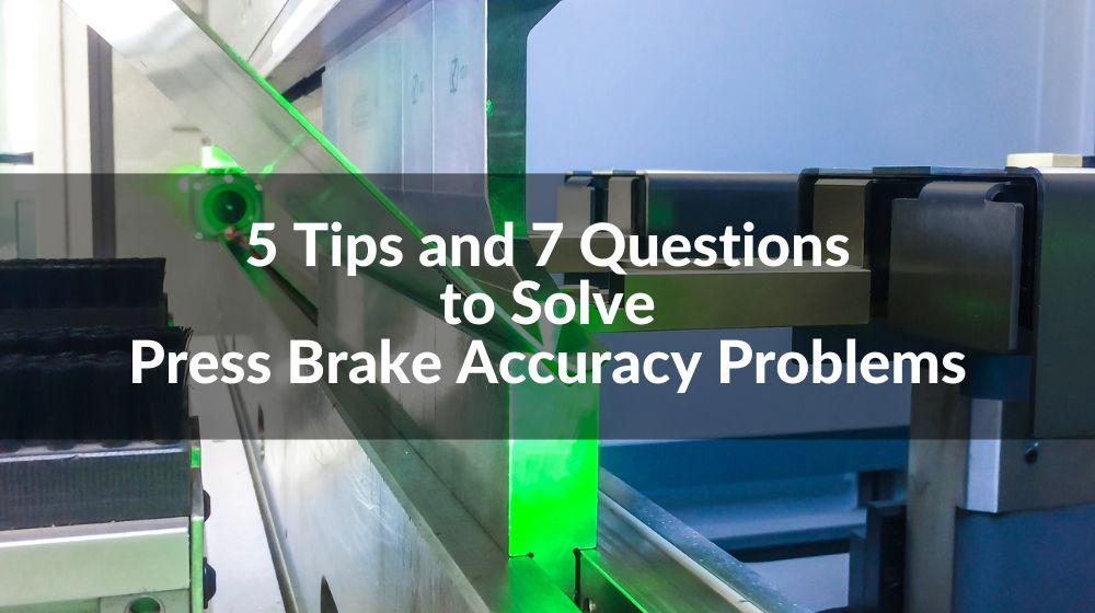 5 Tips and 7 Questions to Solve Press Brake Accuracy Problems